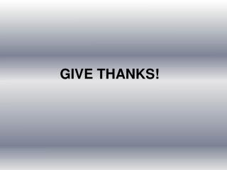 PPT - GIVE THANKS! PowerPoint Presentation, free download - ID:4072159