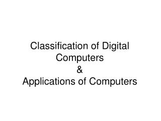 PPT - Classification of Digital Computers & Applications of Computers ...
