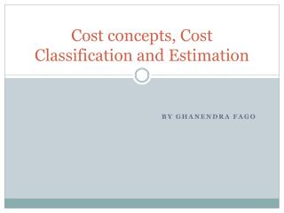 PPT - Cost concepts, Cost Classification and Estimation PowerPoint ...