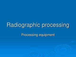 PPT - Radiographic processing PowerPoint Presentation, free download ...
