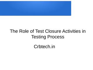 PPT - The Role of Test Closure Activities in Testing Process PowerPoint ...