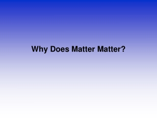 PPT - Why Does Matter Matter? PowerPoint Presentation, free download ...