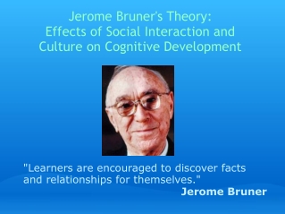 PPT - Jerome Bruner's Theory: Effects of Social Interaction and Culture ...